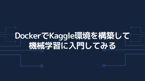 DockerでKaggle環境を構築して機械学習に入門してみる | 会津ラボ